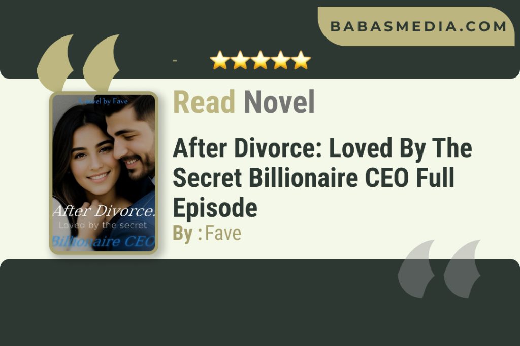 After Divorce: Loved by the Secret Billionaire CEO Novel by Fave Review ...