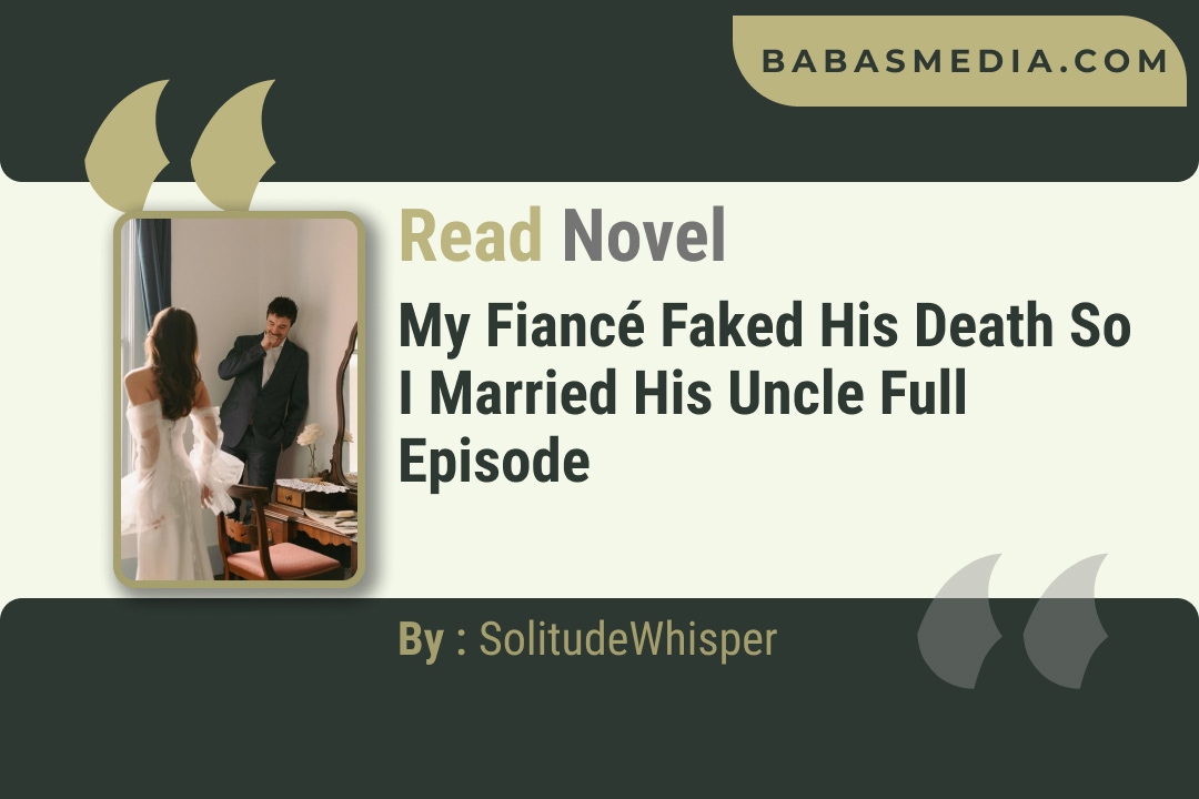 My Fiancé Faked His Death So I Married His Uncle Novel By SolitudeWhisper Reviews | Babasmedia