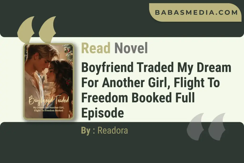 Boyfriend Traded My Dream For Another Girl, Flight To Freedom Booked Novel By Readora Read ...